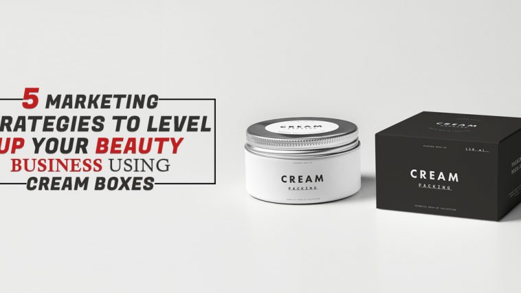Different Methods of Custom Cream Boxes for Cream Brands | GuestCanPost