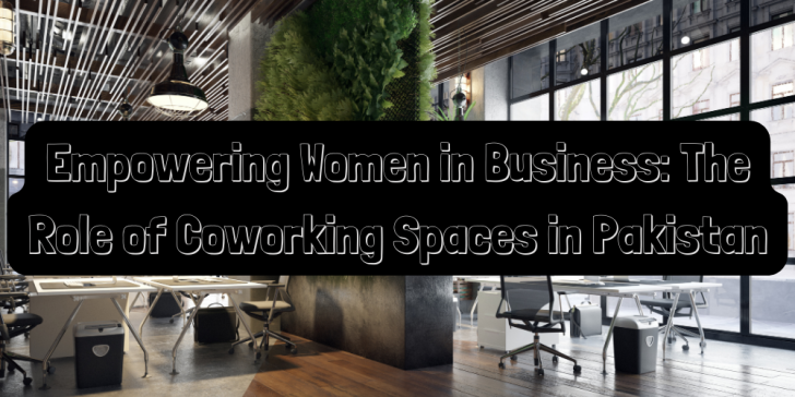 Empowering Women in Business: The Role of Coworking Spaces in Pakistan | GuestCanPost